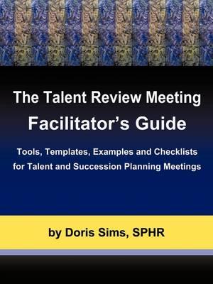 Talent Review Meeting Facilitator's Guide: Tools, Templates, Examples ...