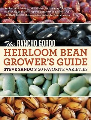 The Rancho Gordo Heirloom Bean Grower's Guide: Steve Sando's 50 ...