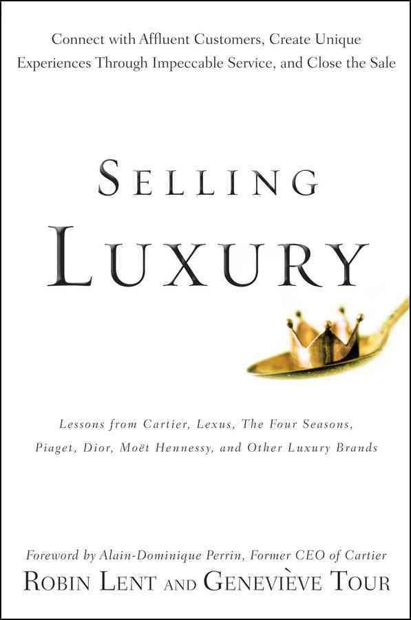 Selling Luxury: Connect with Affluent Customers, Create Unique ...