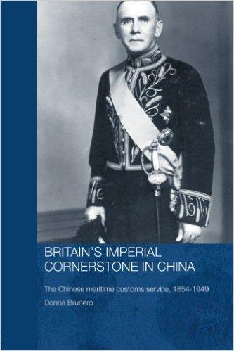 Britain's Imperial Cornerstone in China: The Chinese Maritime Customs ...