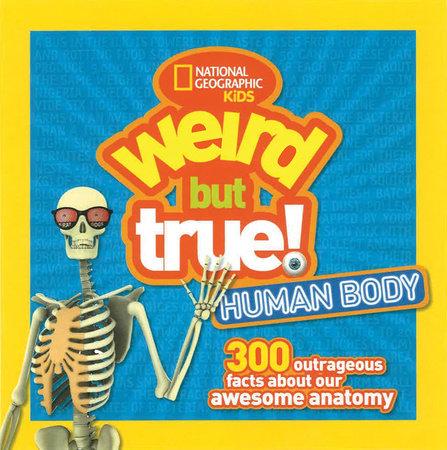 Weird But True Human Body: 300 Outrageous Facts about Your Awesome ...