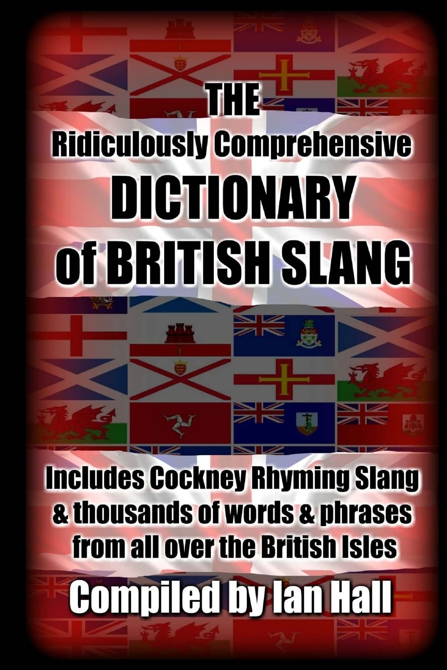 The Ridiculously Comprehensive Dictionary of British Slang: Includes ...