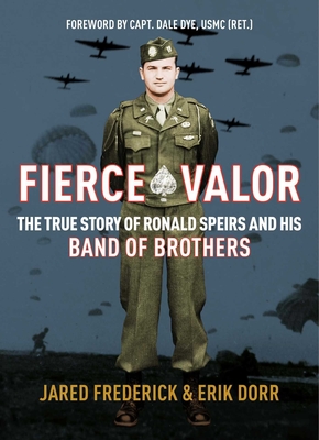 Fierce Valor: The True Story of Ronald Speirs and His Band of Brothers ...