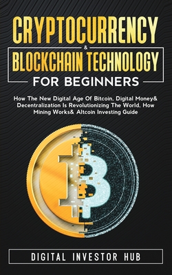 Cryptocurrency & Blockchain Technology For Beginners: How The New ...