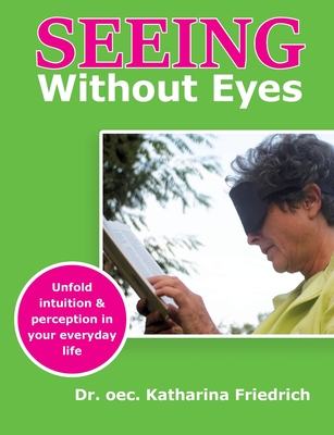 Seeing Without Eyes: Unfold intuition & perception in your everyday ...
