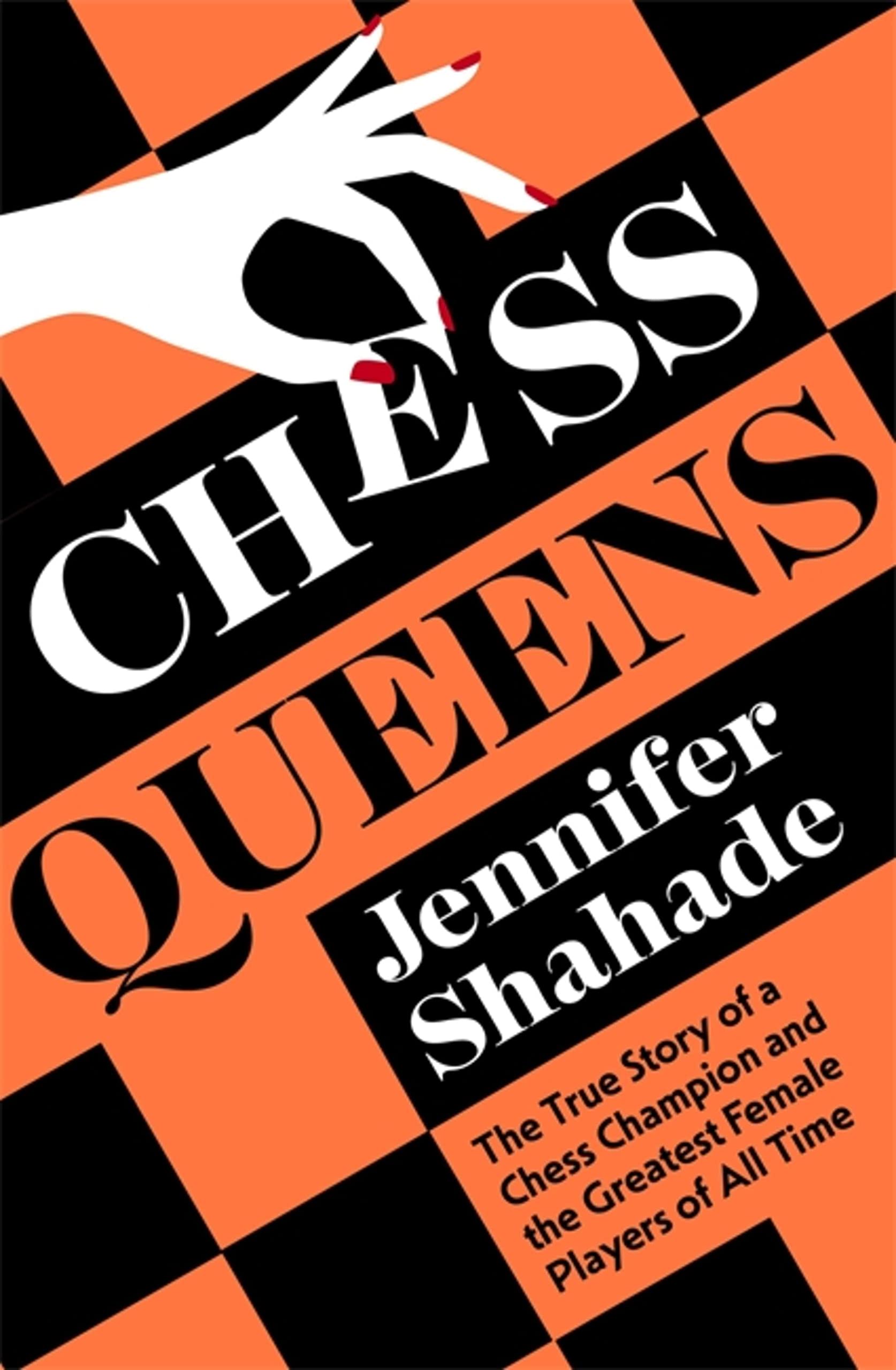 Chess Queens: The True Story of a Chess Champion and the Greatest ...