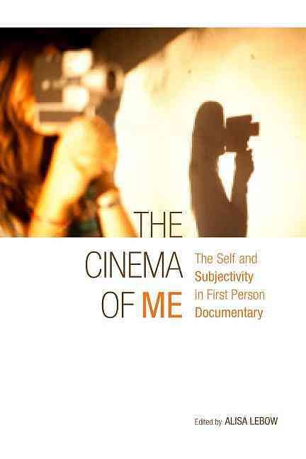 The Cinema of Me: The Self and Subjectivity in First-Person Documentary ...
