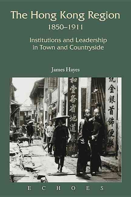 The Hong Kong Region 1850-1911: Institutions and Leadership in Town and ...