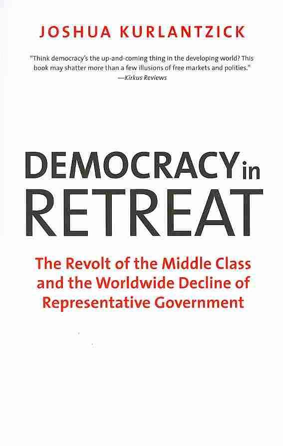 Democracy in Retreat: The Revolt of the Middle Class and the Worldwide ...