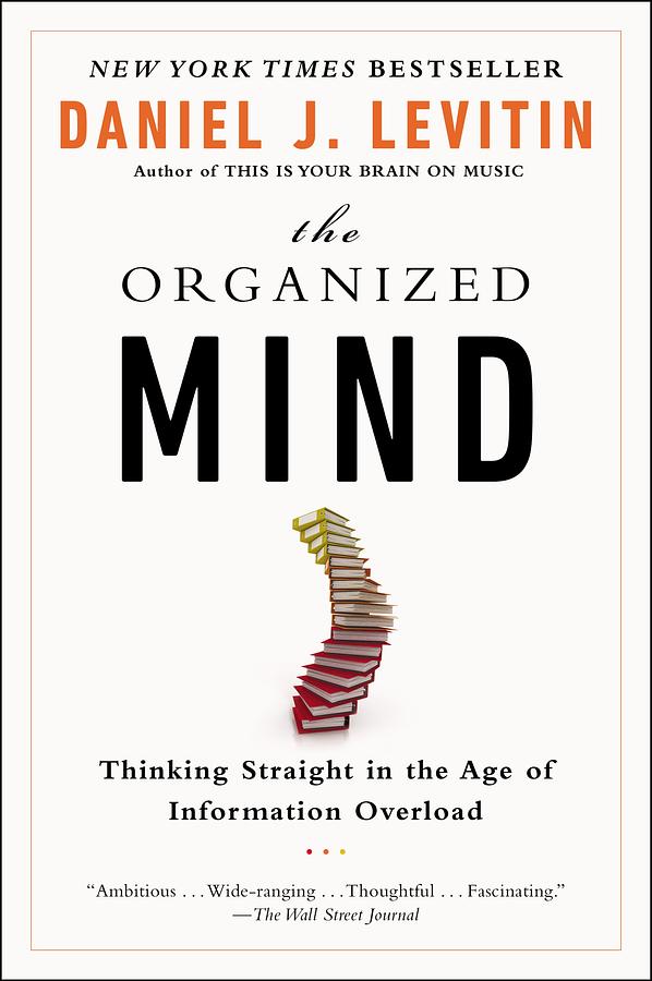 The Organized Mind: Thinking Straight in the Age of Information ...