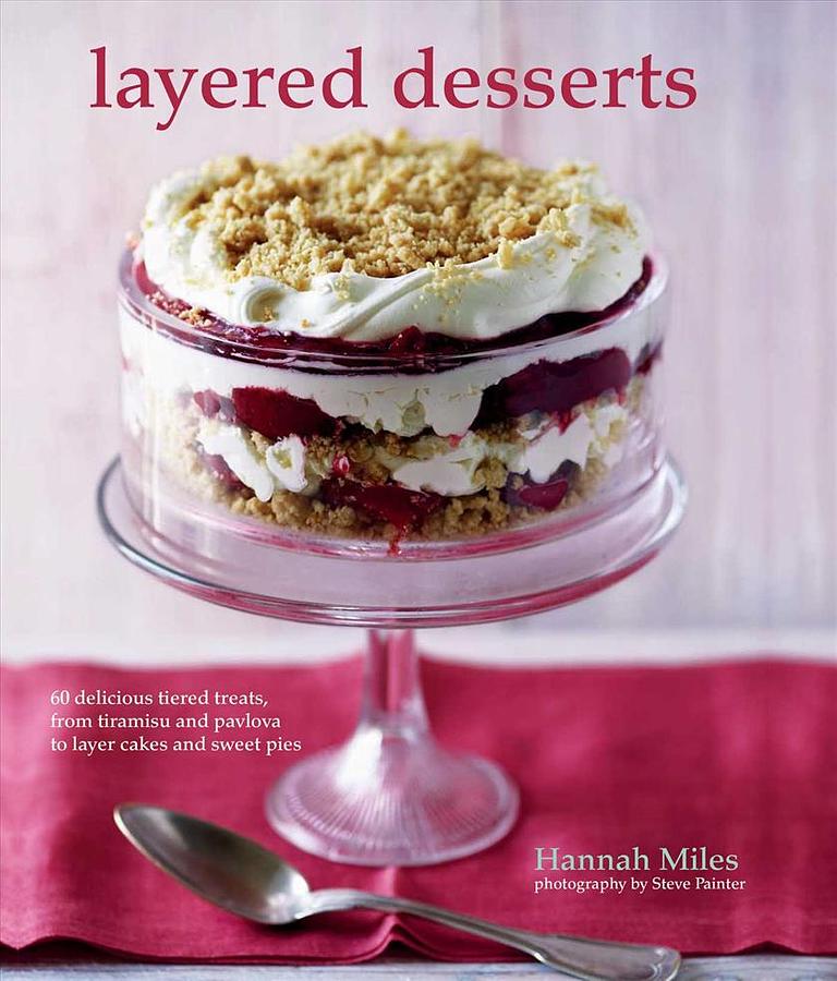 Layered Desserts: More than 65 Tiered Treats, from Tiramisu and Pavlova ...