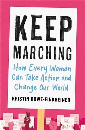 Keep Marching: How to Take Action and Change Our World One Woman at a ...