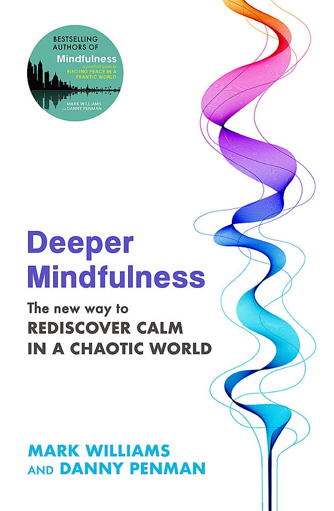 Deeper Mindfulness: The New Way to Rediscover Calm in a Chaotic World ...