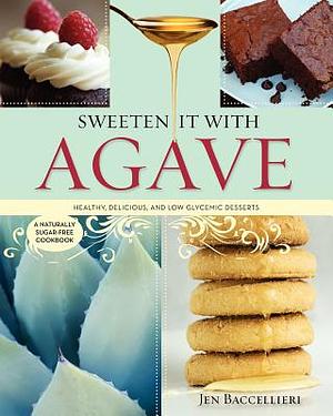 Sweeten It with Agave: Healthy, Delicious, and Low Glycemic Desserts: A ...