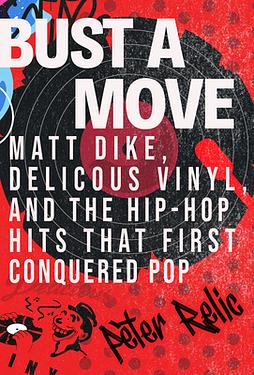 Bust a Move: Matt Dike, Delicious Vinyl, and the Hip-Hop Hits That ...