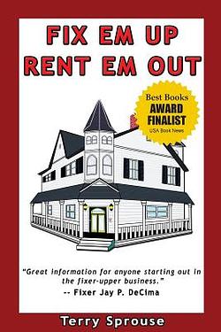 Fix 'em Up, Rent 'em Out: How to Start Your Own House Fix-Up & Rental ...