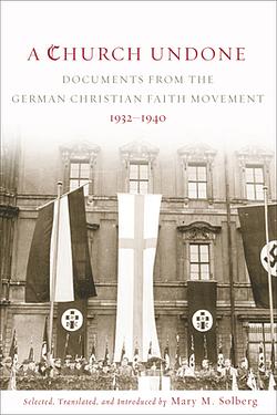 Church Undone: Documents from the German Christian Faith Movement, 1932 ...