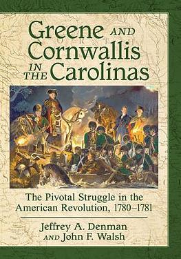 Greene and Cornwallis in the Carolinas: The Pivotal Struggle in the ...
