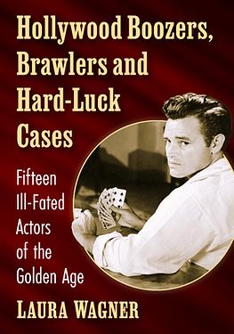 Hollywood Boozers, Brawlers and Hard-Luck Cases: Fifteen Ill-Fated ...