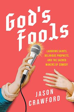 God's Fools: Laughing Saints, Delirious Prophets, and the Sacred Makers ...