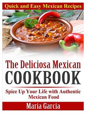 The Deliciosa Mexican Cookbook - Quick and Easy Mexican Recipes: Spice ...