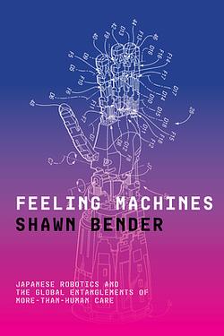 Feeling Machines: Japanese Robotics and the Global Entanglements of ...