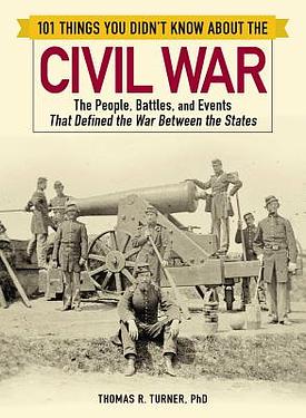 101 Things You Didn't Know about the Civil War: The People, Battles ...