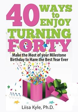 40 Ways to Enjoy Turning Forty: Make the Most of Your Milestone ...