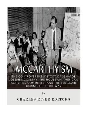 McCarthyism: The Controversial History of Senator Joseph McCarthy, the ...
