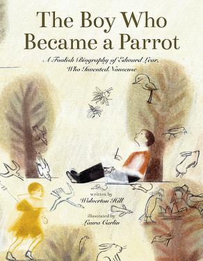 The Boy Who Became a Parrot: A Foolish Biography of Edward Lear, Who ...