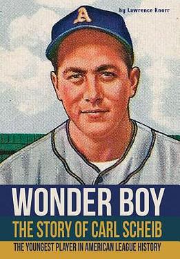Wonder Boy - The Story of Carl Scheib: The Youngest Player in American ...