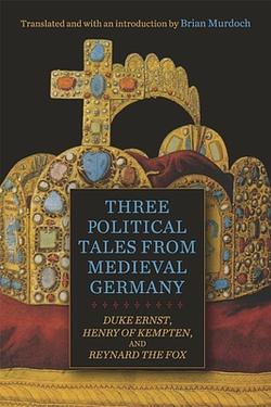 Three Political Tales from Medieval Germany: Duke Ernst, Henry of ...