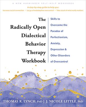 The Radically Open Dialectical Behavior Therapy Workbook: Skills to ...