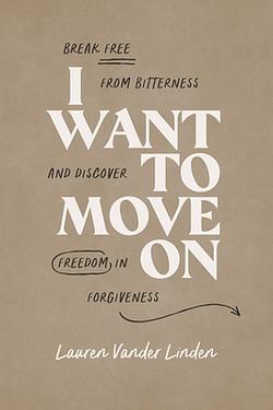 I Want to Move on: Break Free from Bitterness and Discover Freedom in ...