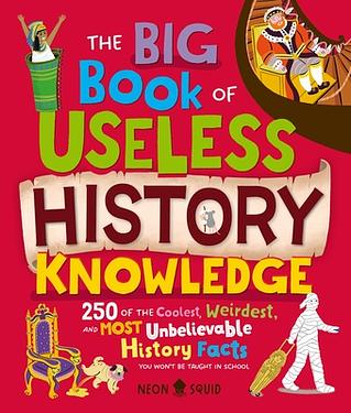 The Big Book of Useless History Knowledge: 250 of the Coolest, Weirdest ...