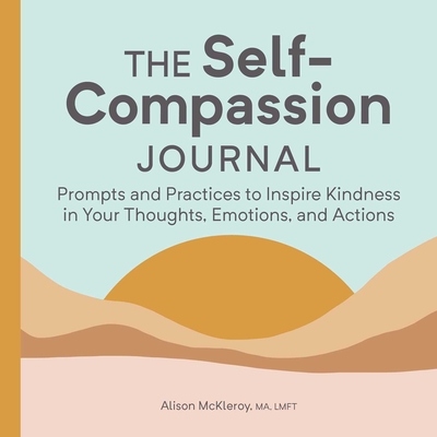 The Self-Compassion Journal: Prompts and Practices to Inspire Kindness ...