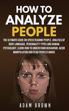 How to Analyze People: The Ultimate Guide On Speed Reading People, Analysis Of Body Language ...