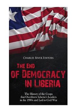 The End of Democracy in Liberia: The History of the Coups that ...