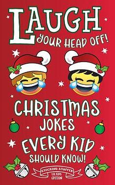 Laugh Your Head Off! Christmas Jokes Every Kid Should Know!: Stocking ...