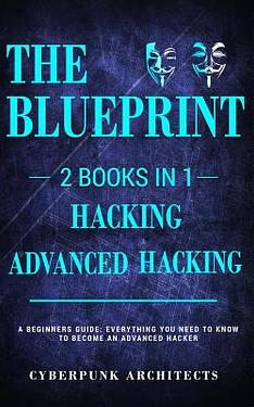 Hacking & Advanced Hacking: 2 BOOKS IN 1: THE BLUEPRINT: Everything You Need To Know For Hacking ...