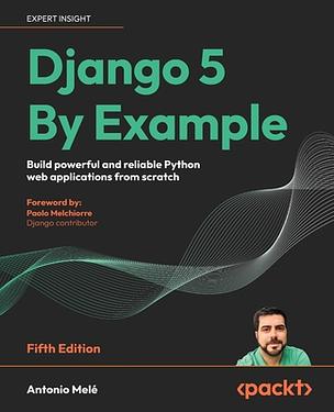 Django 5 By Example - Fifth Edition: Build powerful and reliable Python web applications from ...