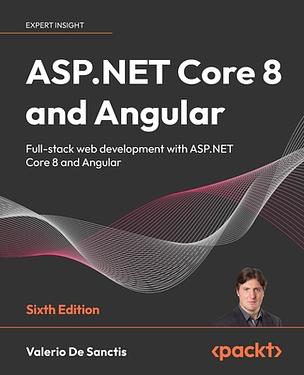 ASP.NET Core 8 and Angular - Sixth Edition: Full-stack web development with ASP.NET Core 8 and ...