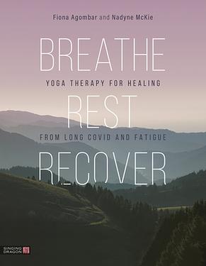 Breathe, Rest, Recover: Yoga Therapy for Healing from Long Covid and ...