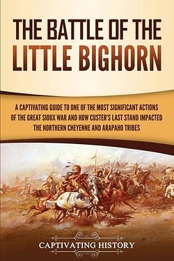 The Battle of the Little Bighorn: A Captivating Guide to One of the ...