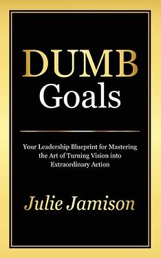 Dumb Goals: Your Leadership Blueprint for Mastering the Art of Turning ...