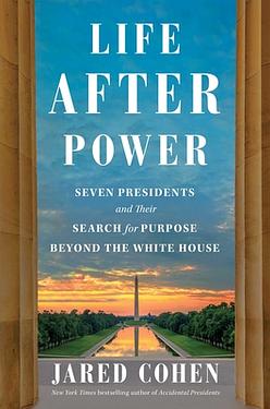 Life After Power: Seven Presidents and Their Search for Purpose Beyond ...