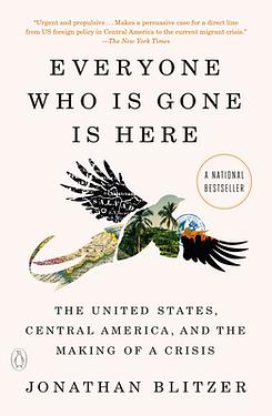 Everyone Who Is Gone Is Here: The United States, Central America, and ...