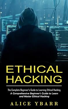 Ethical Hacking: The Complete Beginner's Guide to Learning Ethical Hacking (A Comprehensive ...