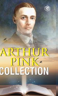 Arthur W. Pink Collection: The Attributes of God, The Holy Spirit, The ...