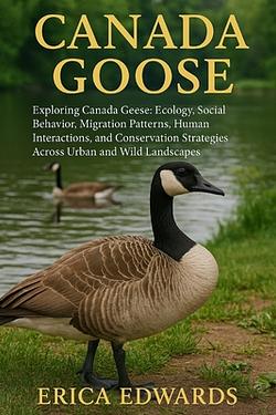 Canada Goose: Exploring Canada Geese: Ecology, Social Behavior ...